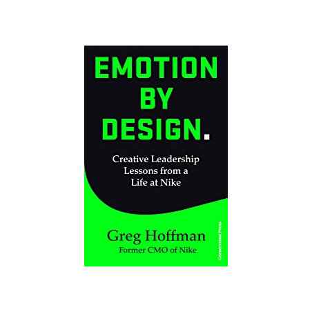 EMOTION BY DESIGN: CREATIVE LEADERSHIP LESSONS FROM A LIFE AT NIKE-Greg ...