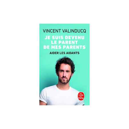 JE SUIS DEVENU LE PARENT DE MES PARENTS de Vincent Valinducq